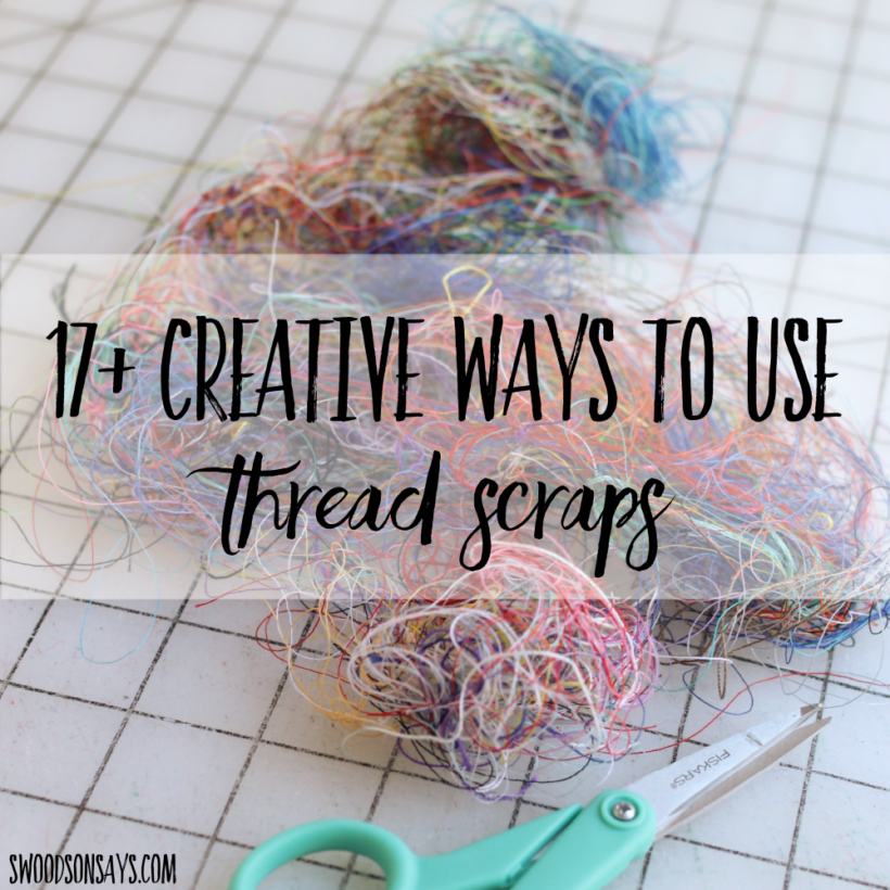 17+ creative ways to use thread scraps - Swoodson Says