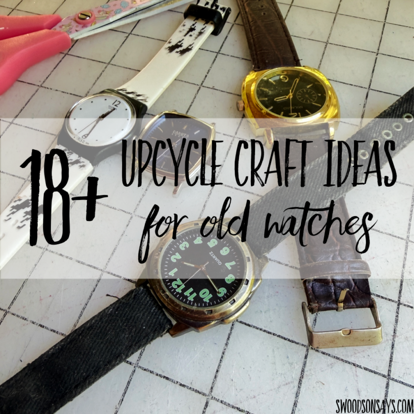 18+ upcycle craft ideas for old watches that don't work - Swoodson Says
